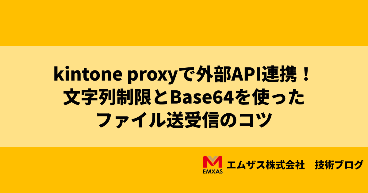 kintone proxyで外部API連携！文字列制限とBase64を使ったファイル送受信のコツ